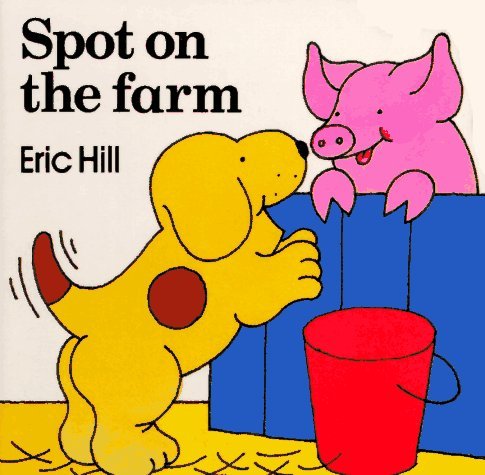 Spot on the Farm (Little Spot) by Eric Hill | Goodreads