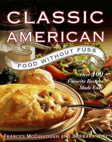 Classic American Food Without Fuss:: Over 100 Favorite Recipes Made ...