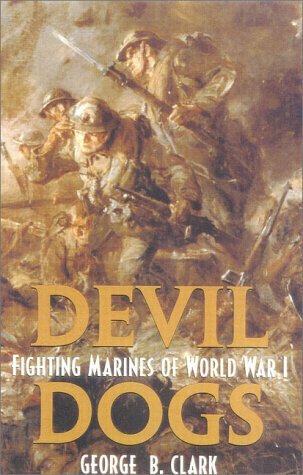 Devil Dogs Fighting Marines of World War I by George B. Clark | Goodreads