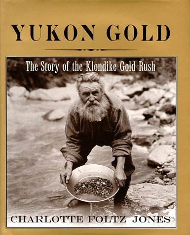 Yukon Gold: The Story of the Klondike Gold Rush by Charlotte Foltz ...