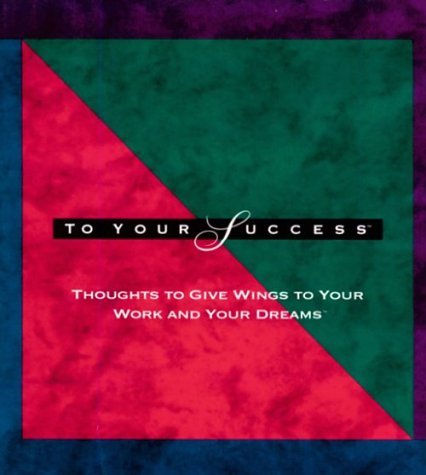 To Your Success : Thoughts to Give Wings to Your Work and Your Dreams ...