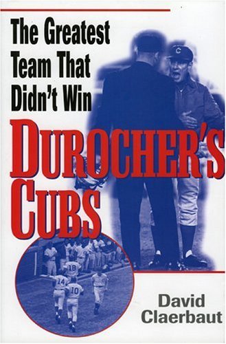 Durocher's Cubs: The Greatest Team That Didn't Win by David Claerbaut ...