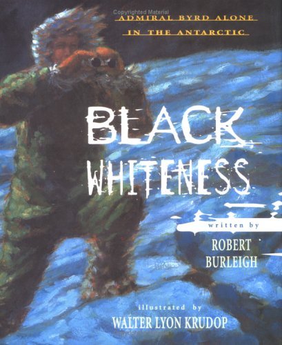 Black Whiteness: Admiral Byrd Alone in the Antarctic by Robert Burleigh ...