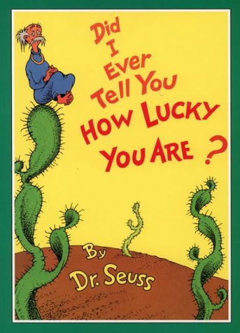 Did I Ever Tell You How Lucky You Are? by Dr. Seuss | Goodreads