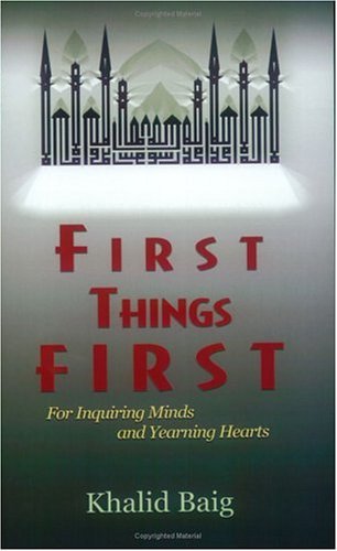 First Things First: For Inquiring Minds and Yearning Hearts by Khalid Baig | Goodreads