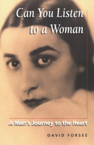 Can You Listen to a Woman: A Man's Journey to the Heart by David Forsee ...