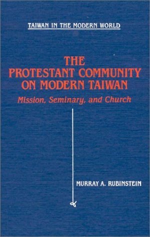The Protestant Community of Modern Taiwan: Mission, Seminary, and ...