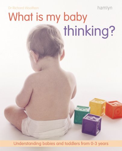 What is My Baby Thinking?: Understanding Babies and Toddlers from 0-3 ...