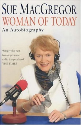 Woman of Today : An Autobiography by Sue MacGregor | Goodreads