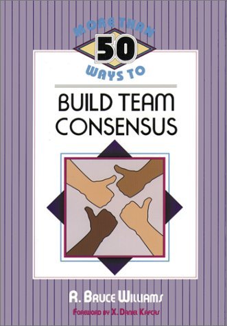 More Than 50 Ways to Build Team Consensus by R. Bruce Williams | Goodreads