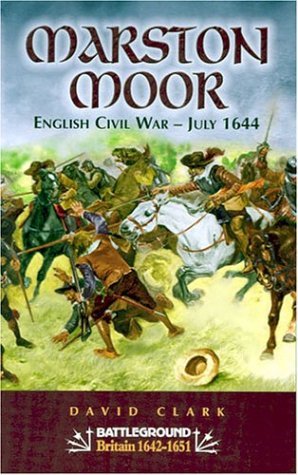 Marston Moor: English Civil War - July 1644 by David Clark | Goodreads