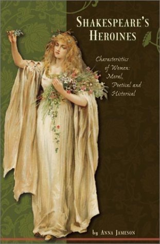 Shakespeare's Heroines: Characteristics of Women: Moral, Poetical, and ...