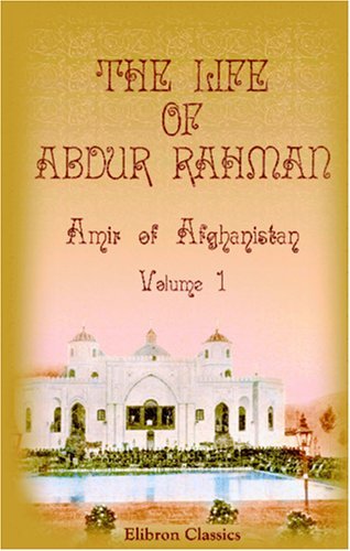 The Life of Abdur Rahman, Amir of Afghanistan: Edited by Mir Munshi ...
