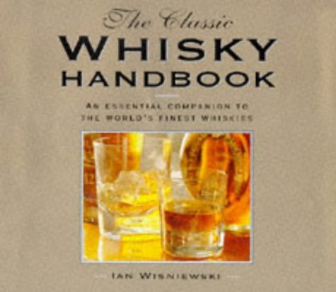 The Classic Whisky Handbook: An Essential Companion to the World's ...