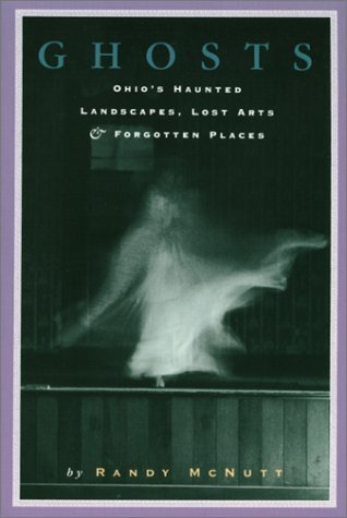 Ghosts: Ohios Haunted Landscapes Lost Arts and Forgotten Places by ...