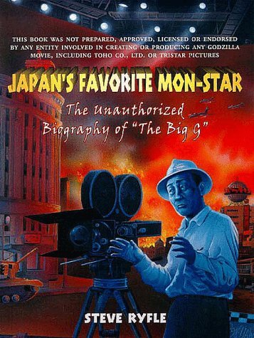 Japan's Favorite Mon-Star: The Unauthorized Biography of "The Big G" by Steve Ryfle | Goodreads