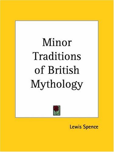 The Minor Traditions of British Mythology by Lewis Spence | Goodreads