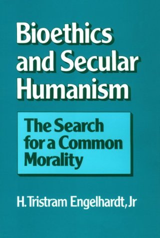 Bioethics and Secular Humanism: The Search for a Common Morality by H ...