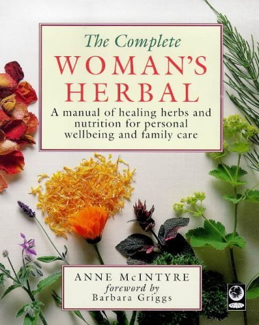 The Complete Woman's Herbal : A Manual of Healing Herbs and Nutrition ...