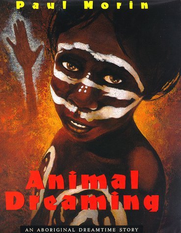 Animal Dreaming: An Aboriginal Dreamtime Story by Paul Morin | Goodreads