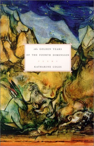 The Golden Years Of The Fourth Dimension: Poems by Katharine Coles ...