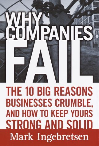 Why Companies Fail: The 10 Big Reasons Businesses Crumble, and How to ...