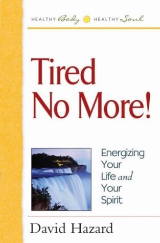 Tired No More (Health Body, Healthy Soul Series) by David Hazard ...