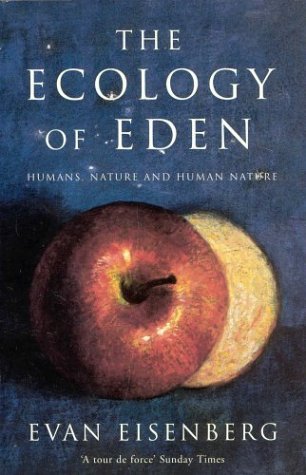The Ecology of Eden: Humans, Nature and Human Nature by Evan Eisenberg ...