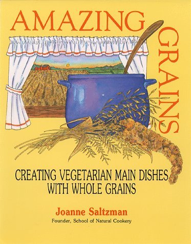 Amazing Grains: Creating Vegetarian Main Dishes with Whole Grains by ...