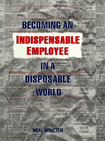 Becoming an Indispensable Employee in a Disposable World by Neal ...