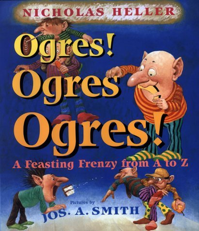 Ogres! Ogres! Ogres!: A Feasting Frenzy from A to Z by Nicholas Heller ...