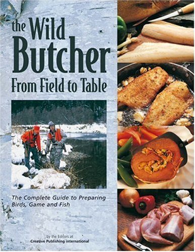 The Wild Butcher: From Field to Table by Creative Publishing ...