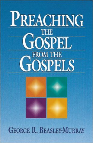 Preaching the Gospel from the Gospels by George Raymond Beasley-Murray ...