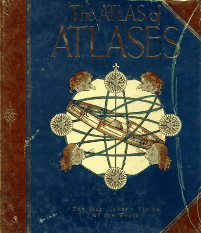 The Atlas of Atlases: The Map Maker's Vision of the World by Phillip E ...