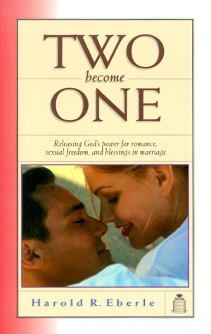 Two Become One: Releasing God's Power for Romance, Sexual Freedom and Blessings in Marriage by ...