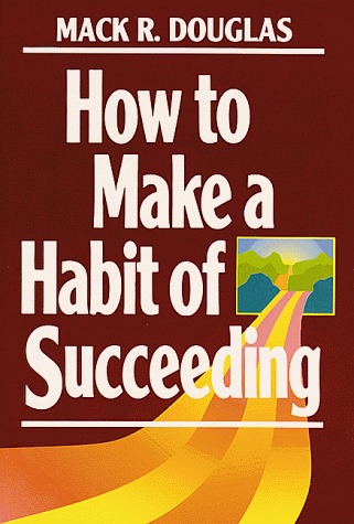How to Make a Habit of Succeeding by Mack R. Douglas | Goodreads