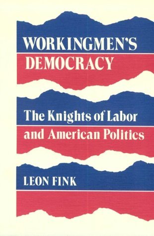 Workingmen's Democracy: The Knights of Labor and American Politics by ...