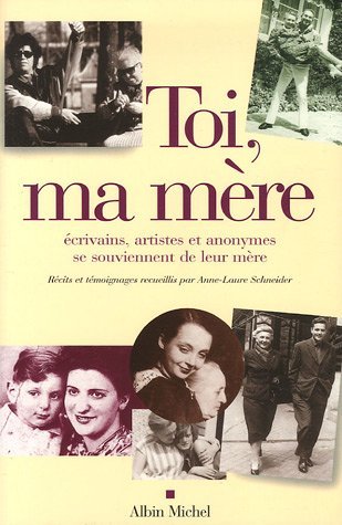 Toi, ma mère: Ecrivains, artistes et anonymes se souviennent de leur ...