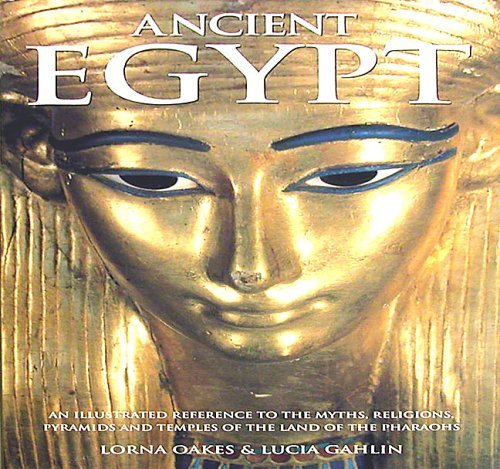 Ancient Egypt: An Illustrated Reference to the Myths, Religions ...