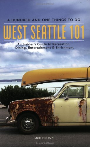 West Seattle 101: A Hundred and One Things to Do, an Insider's Guide to ...