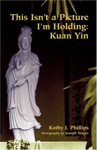 This Isn't a Picture I'm Holding: Kuan Yin by Kathy J. Phillips | Goodreads
