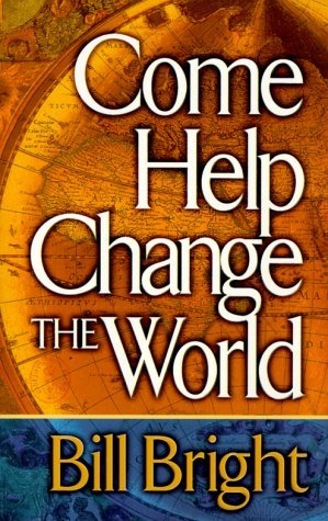 Come Help Change the World by Bill Bright | Goodreads