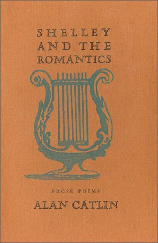 Shelley and the Romantics by Alan Catlin | Goodreads