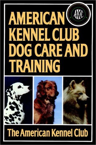 American Kennel Club Dog Care and Training by The American Kennel Club ...