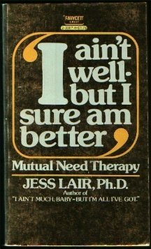 I Aint Well But I Sure Am Better: Mutual Need Therapy by Jess Lair ...