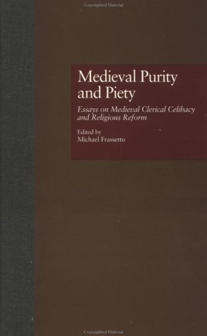 Medieval Purity and Piety: Essays on Medieval Clerical Celibacy and ...