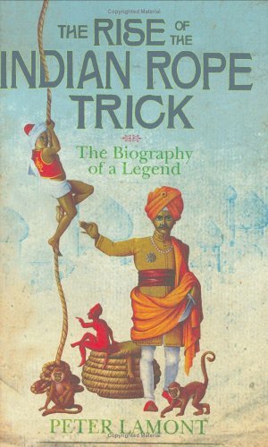 The Rise of the Indian Rope Trick : The Biography of a Legend by Peter ...