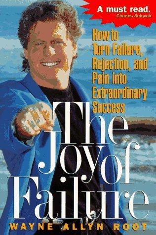 The Joy of Failure!: How to Turn Failure, Rejection, and Pain into ...