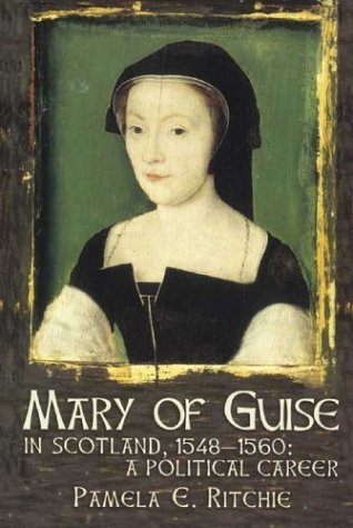 Mary of Guise in Scotland, 1548 - 1560: A Political Career by Pamela E ...