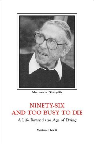 Ninety-Six and Too Busy to Die: A Life Beyond the Age of Dying by ...